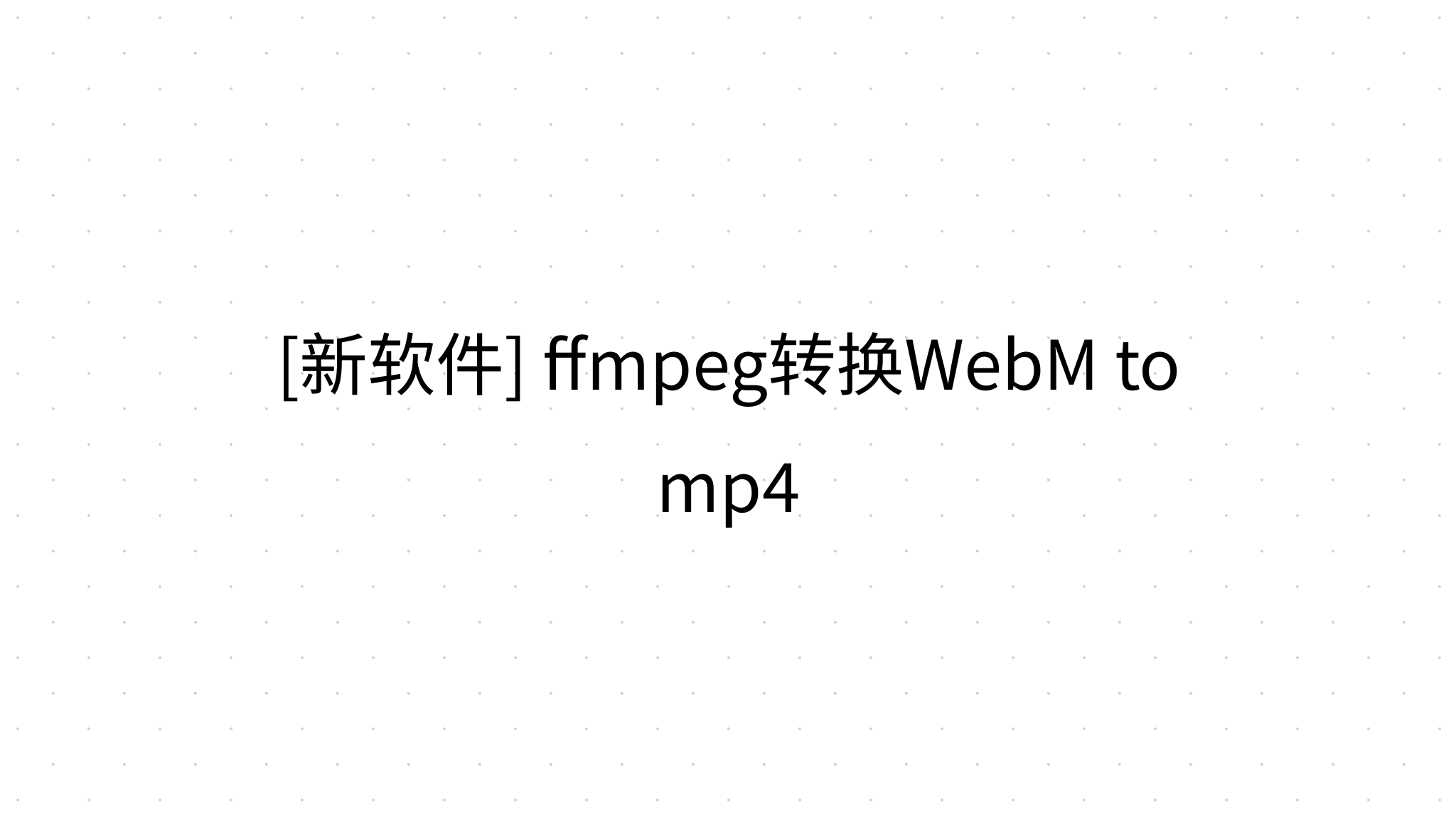 [新软件] ffmpeg转换WebM to mp4